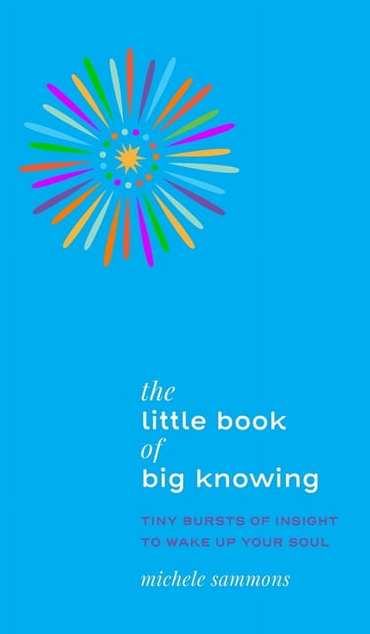 The Little Book of Big Knowing: Tiny Burst of Insight to Wake Up Your ...