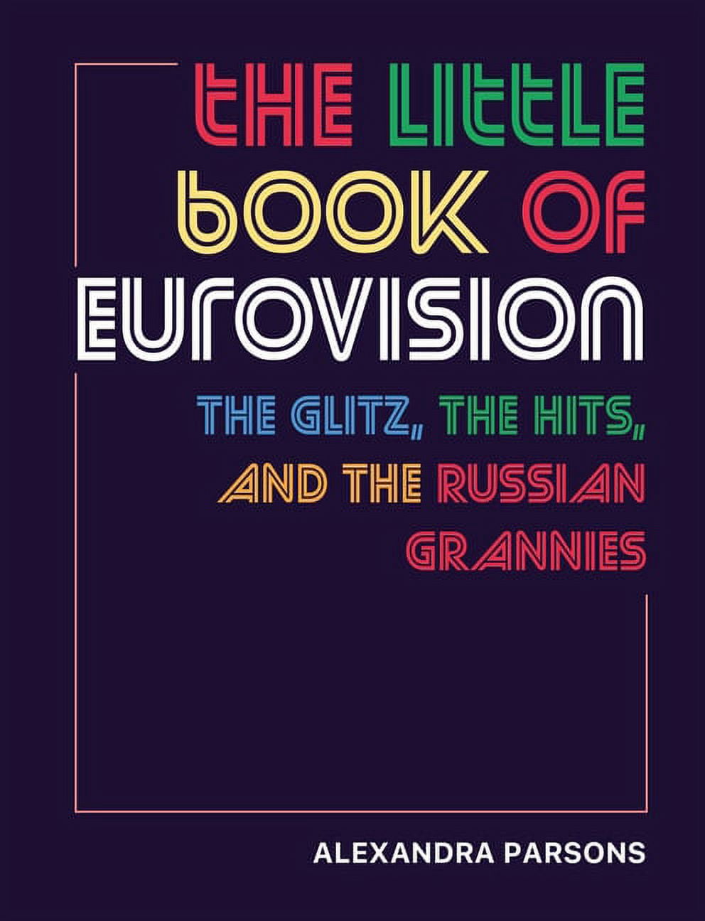 The Little Book of Eurovision: The Glitz, the Hits, and the Russian ...
