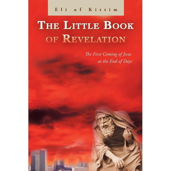 The Little Book of Revelation: The First Coming of Jesus at the End of ...