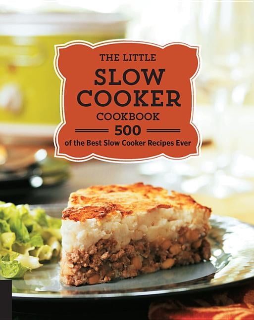 The Little Slow Cooker Cookbook : 500 of the Best Slow Cooker Recipes ...