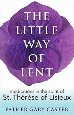 Pre-Owned The Little Way of Lent: Meditations in the Spirit of St. Th?r ...