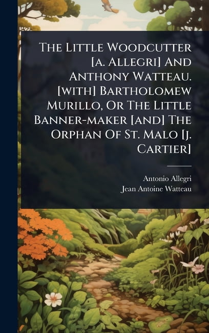 The Little Woodcutter [a. Allegri] And Anthony Watteau. [with] Bartholomew Murillo, Or The ...