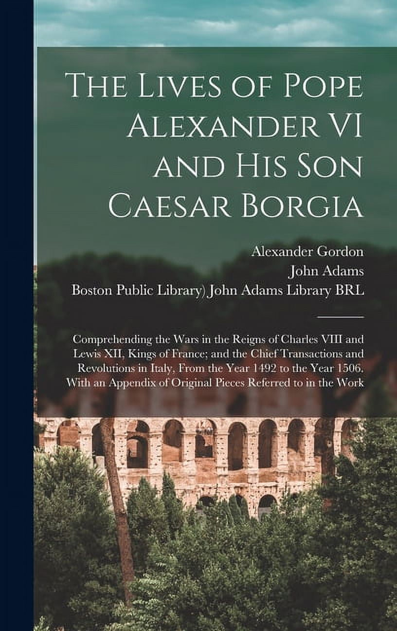 The Lives of Pope Alexander VI and His Son Caesar Borgia ...