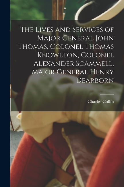 The Lives and Services of Major General John Thomas, Colonel Thomas ...