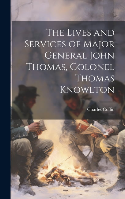 The Lives and Services of Major General John Thomas, Colonel Thomas ...
