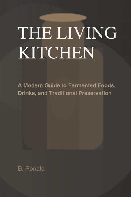 The Living Kitchen: Fermentation at Home: A Modern Guide to Fermented ...