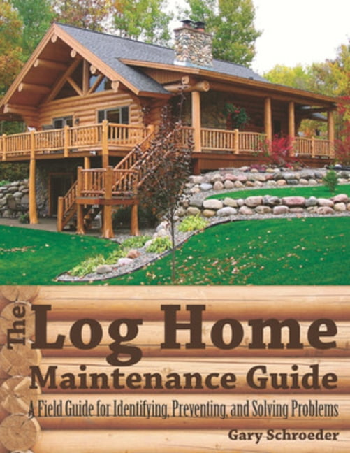 The Log Home Maintenance Guide (Paperback) - Walmart.com