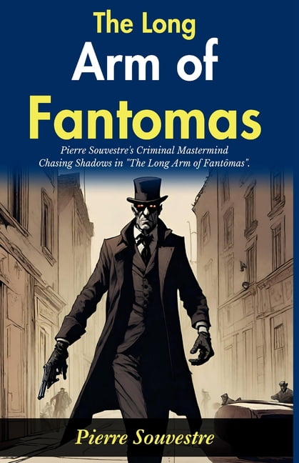 The Long Arm of Fantômas: Pierre Souvestre's Criminal Mastermind ...