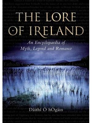 The Lore of Ireland: An Encyclopaedia of Myth, Legend and Romance ...