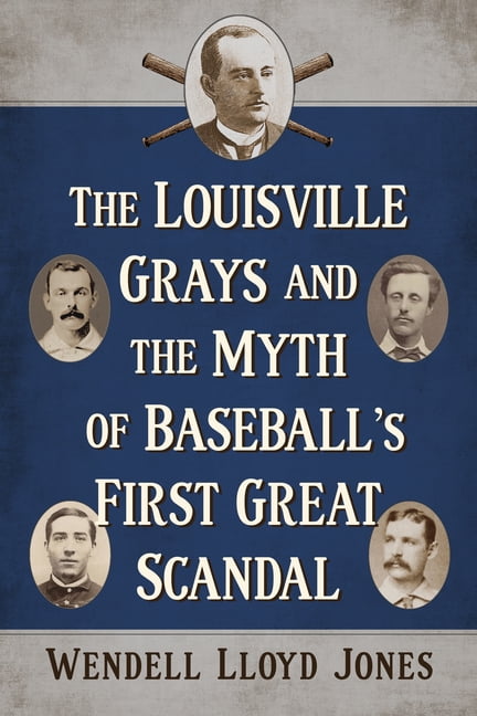 The Louisville Grays and the Myth of Baseball's First Great Scandal ...