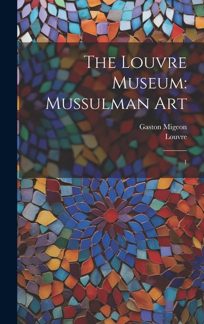 The Louvre Museum : Mussulman Art: 1 (Hardcover) - Walmart.com