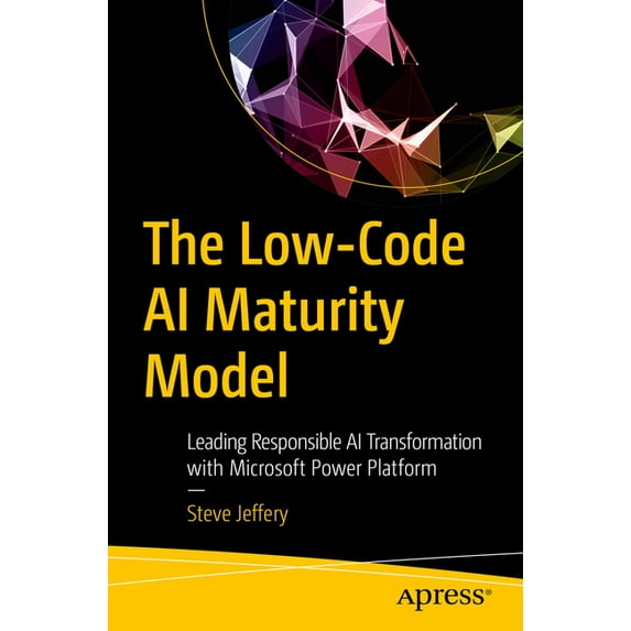 The Low-Code AI Maturity Model: Leading Responsible AI Transformation ...