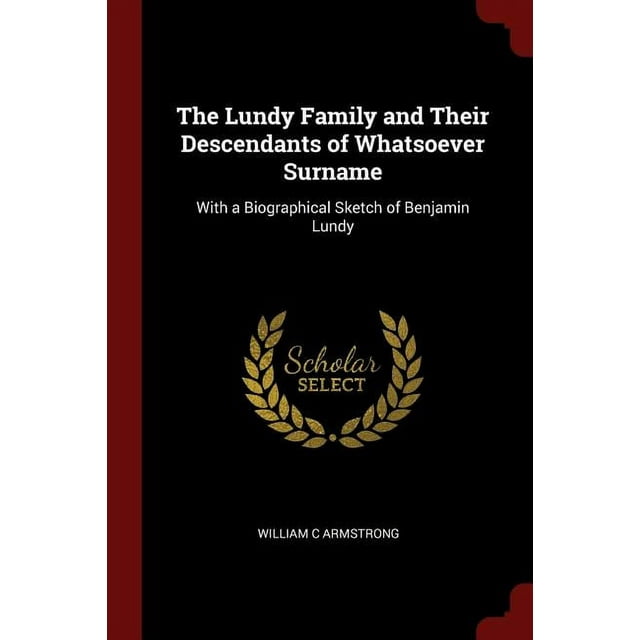The Lundy Family and Their Descendants of Whatsoever Surname : With a ...