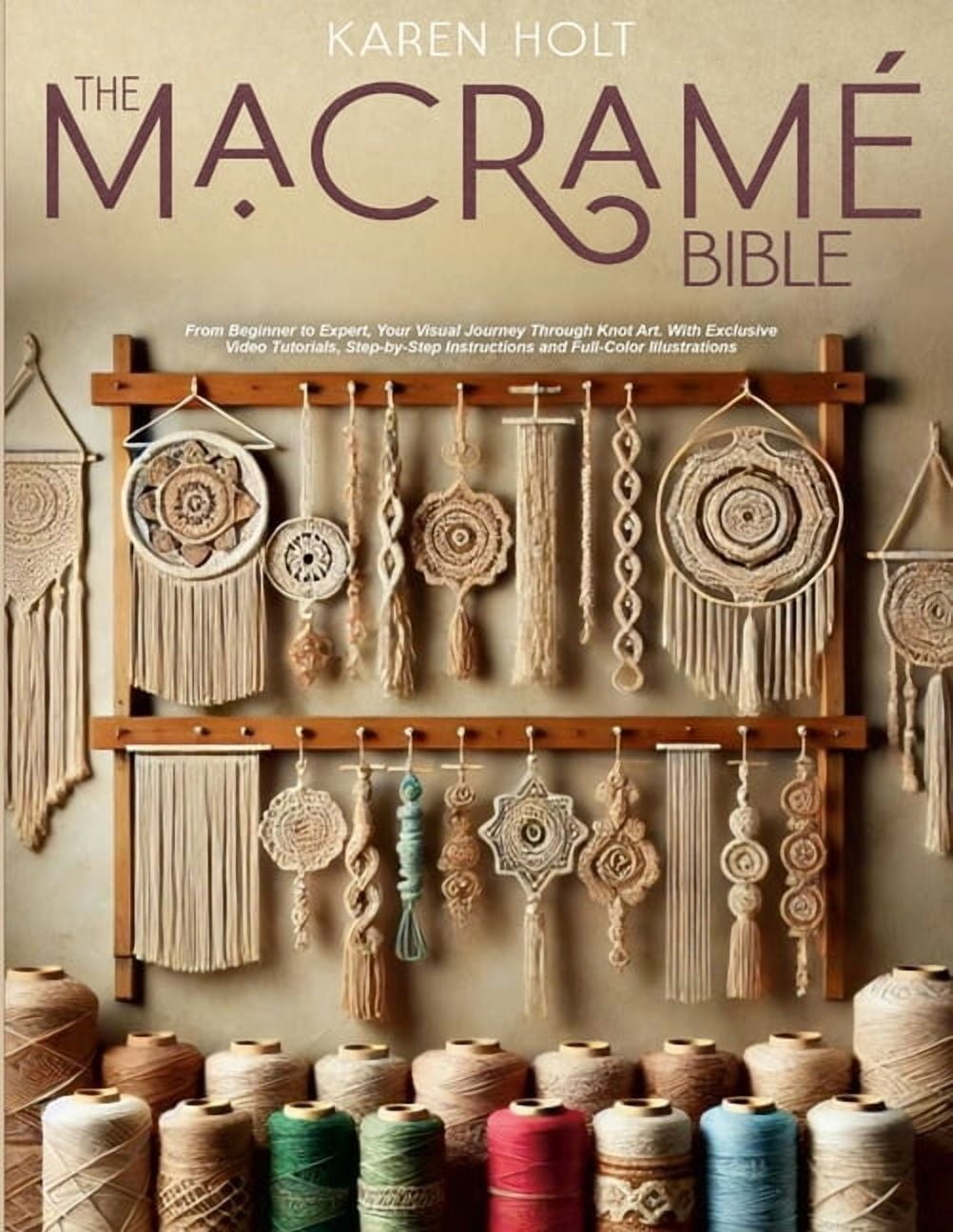 The Macrame Bible: From Beginner to Expert, Your Visual Journey Through ...