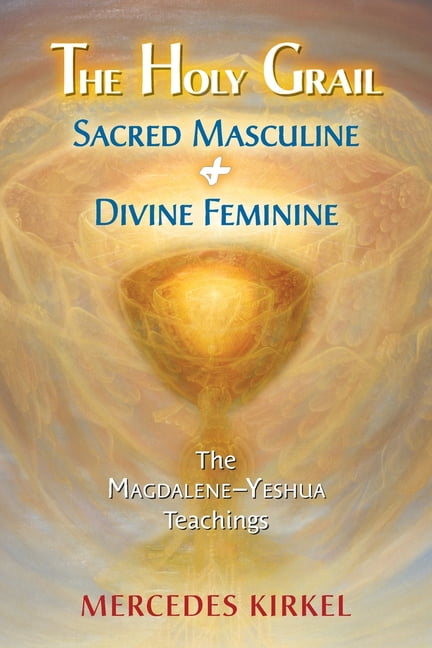 The Magdalene-Yeshua Teachings The Holy Grail: Sacred Masculine ...