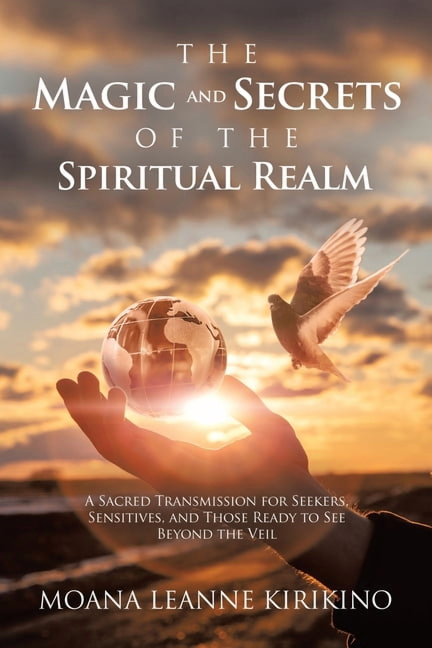 The Magic and Secrets of the Spiritual Realm: A Sacred Transmission for Seekers, Sensitives, and ...