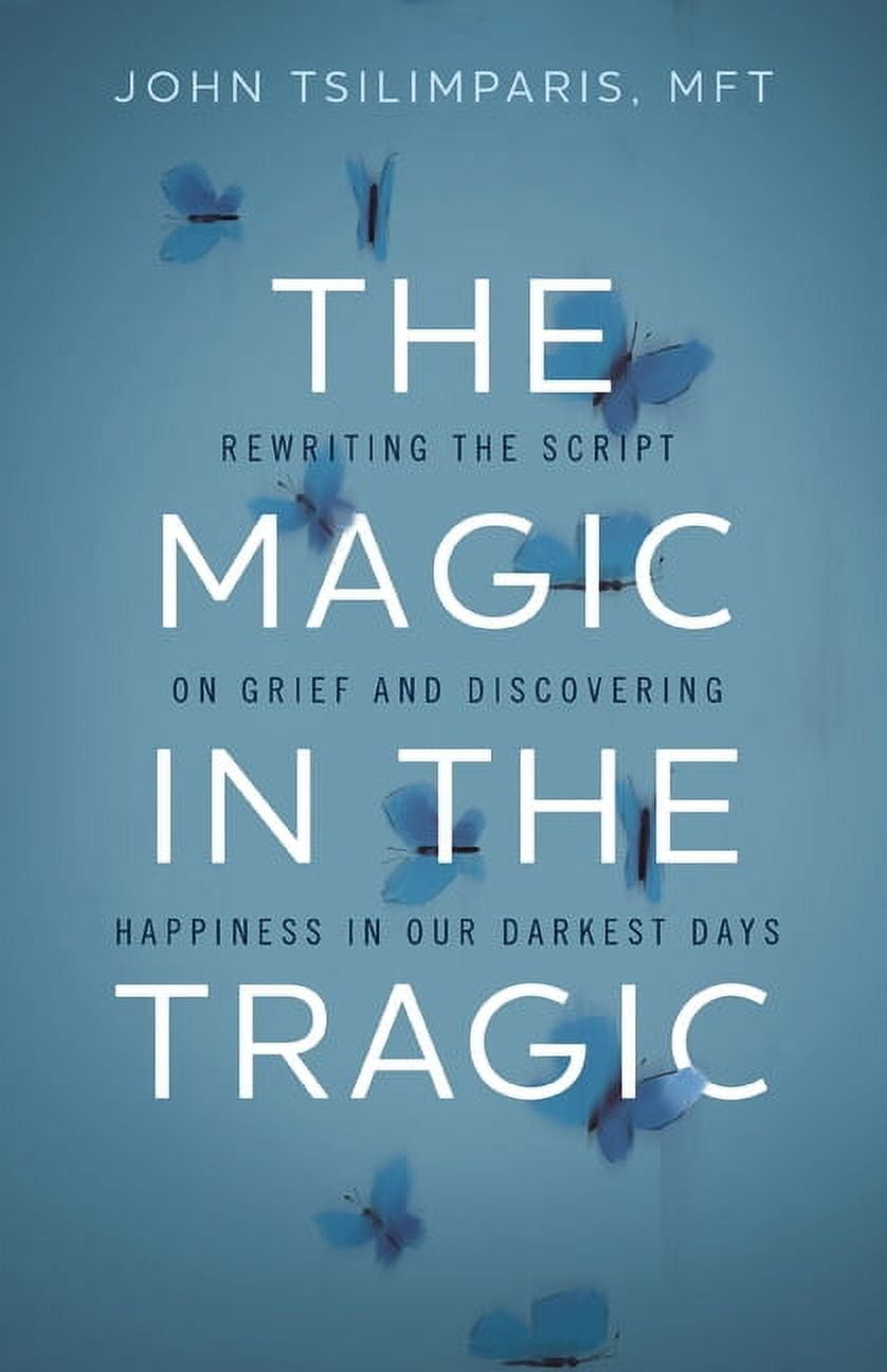 The Magic in the Tragic: Rewriting the Script on Grief and Discovering ...