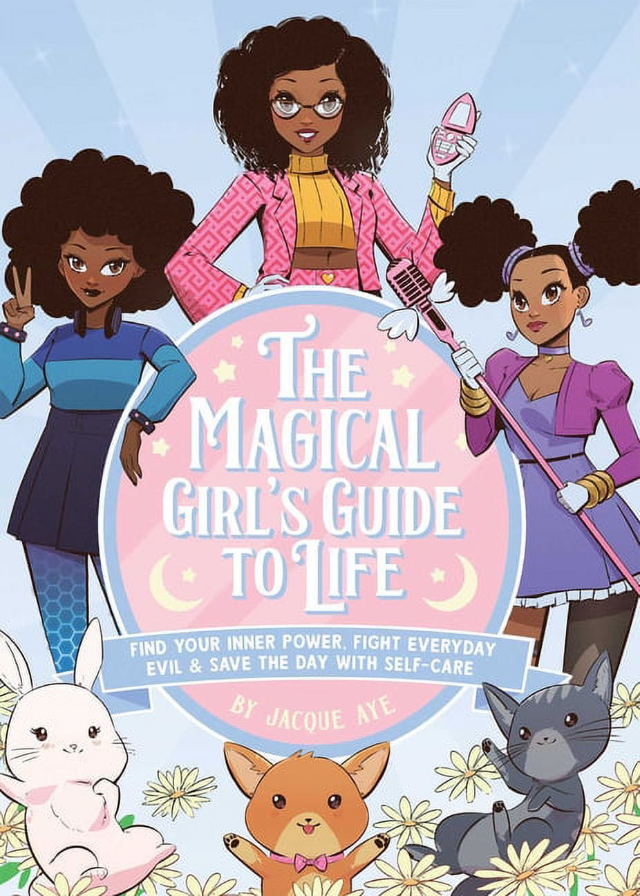 The Magical Girl's Guide to Life: Find Your Inner Power, Fight Everyday ...
