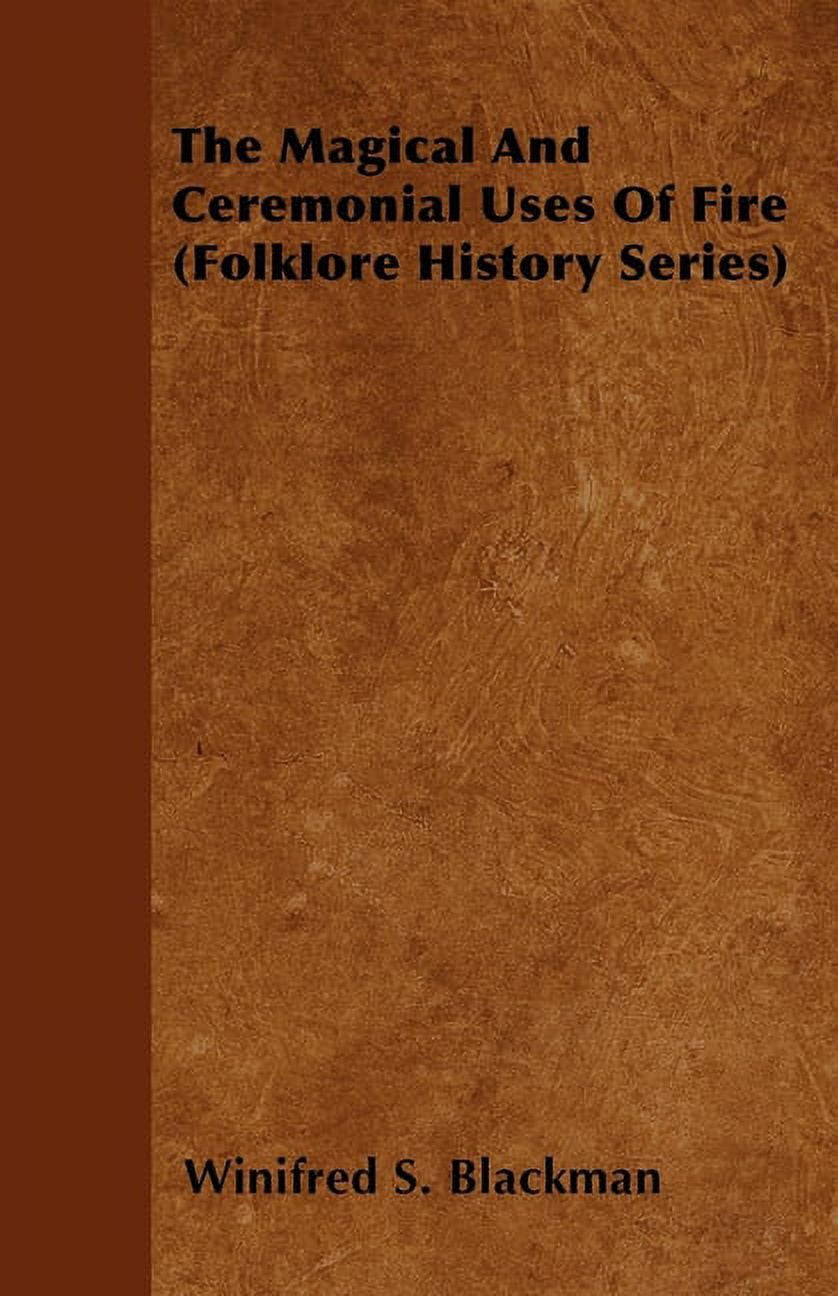 The Magical and Ceremonial Uses of Fire (Folklore History Series ...