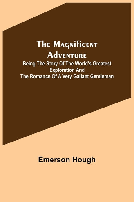 The Magnificent Adventure; Being the Story of the World's Greatest ...