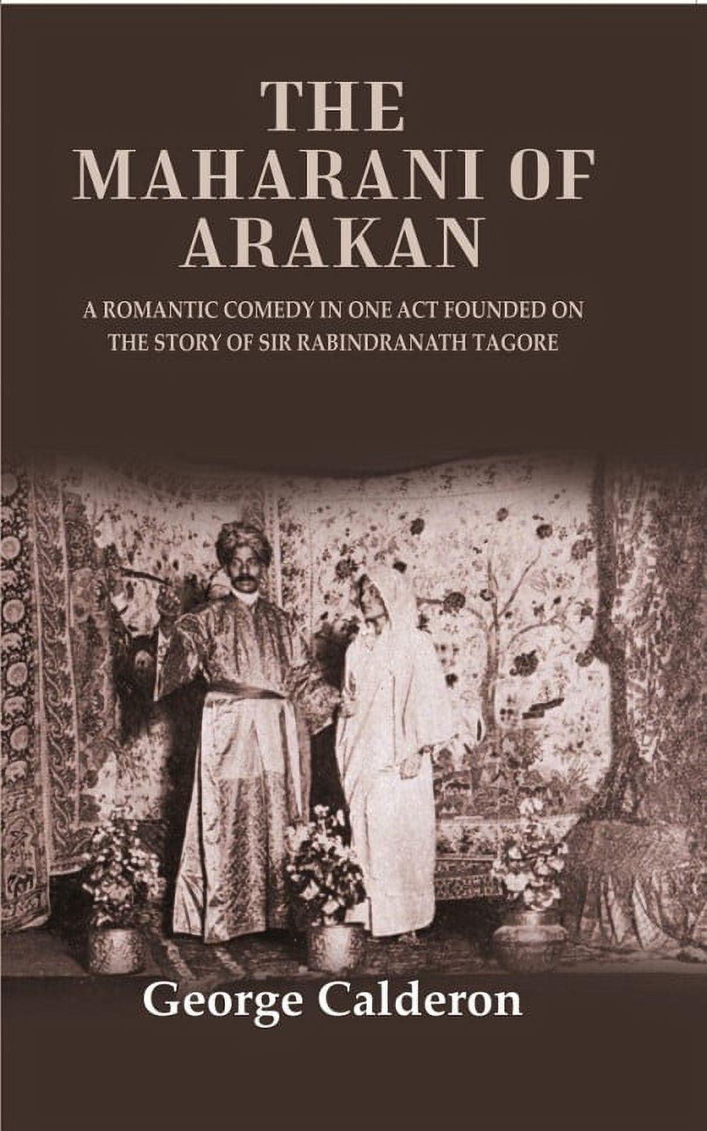 The Maharani of Arakan: A Romantic Comedy in One Act Founded on the ...