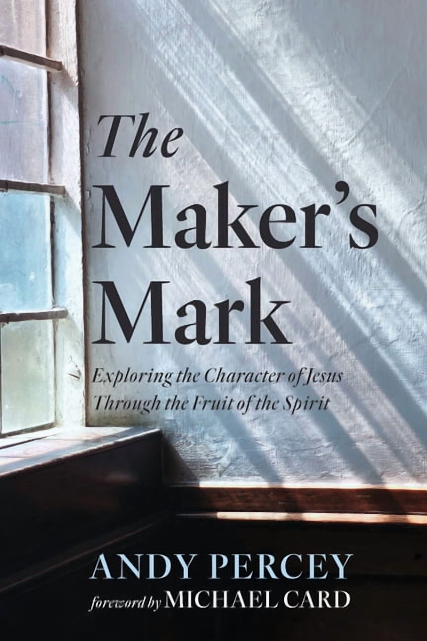 The Maker's Mark: Exploring the Character of Jesus Through the Fruit of ...