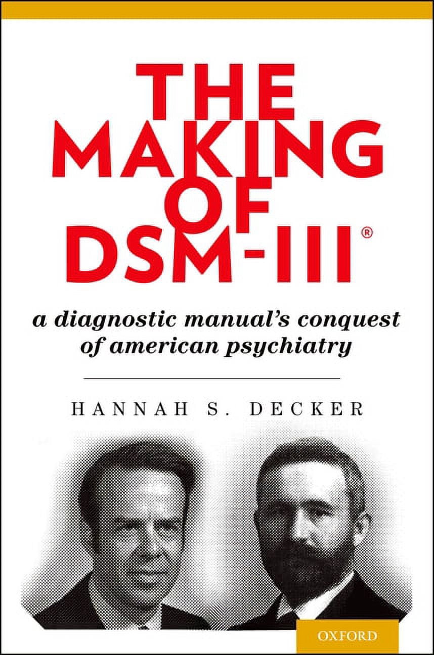 Making of Dsm-Iii(r): A Diagnostic Manual's Conquest of American ...