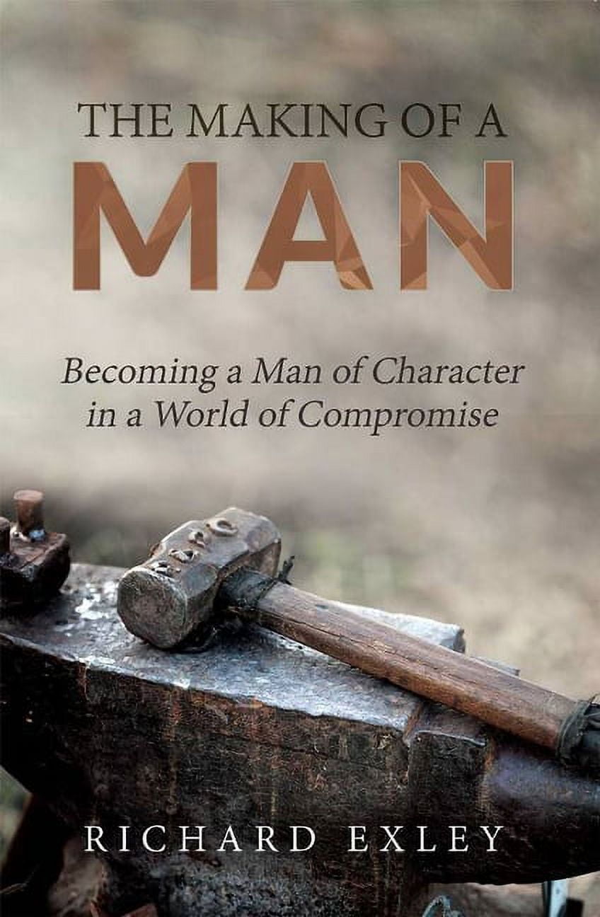 The Making Of A Man : Becoming A Man of Character in a World of ...