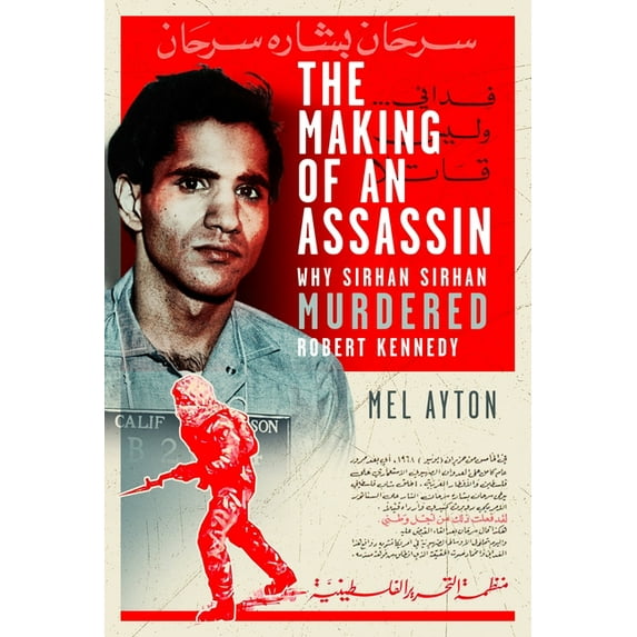 The Making of an Assassin: Why Sirhan Sirhan Murdered Robert Kennedy ...