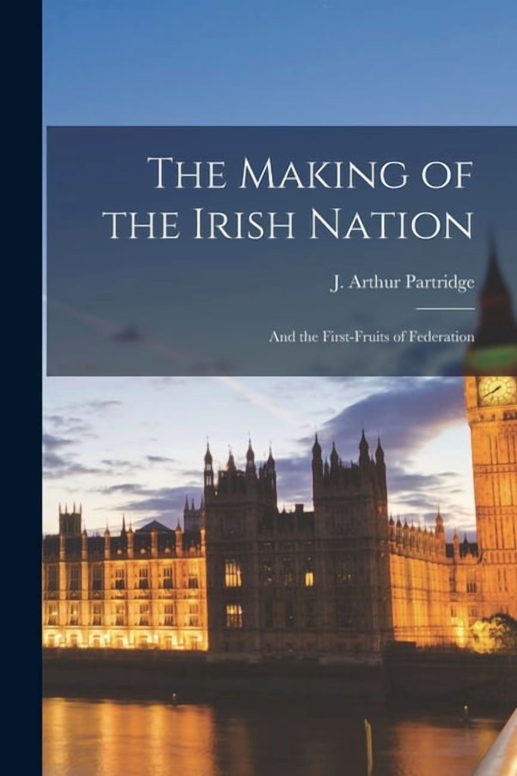 The Making of the Irish Nation : and the First-fruits of Federation ...