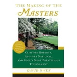 The Making of the Masters : Clifford Roberts, Augusta National, and ...