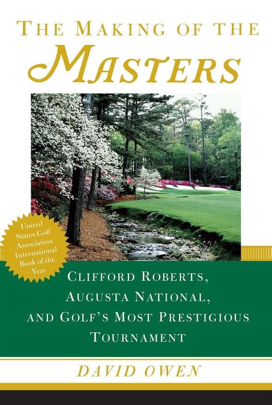 The Making of the Masters: Clifford Roberts, Augusta National, and Golf ...