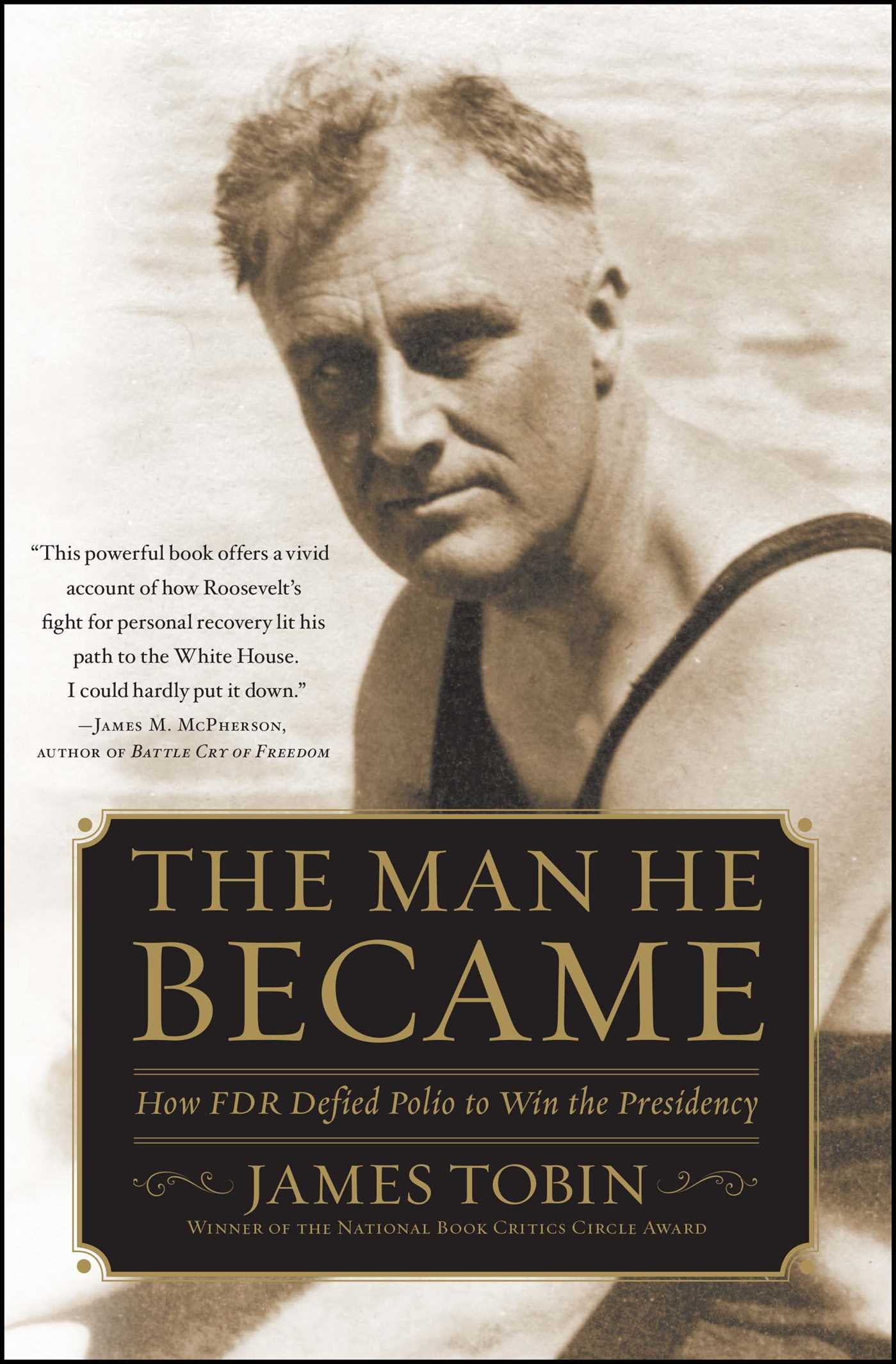 The Man He Became : How FDR Defied Polio to Win the Presidency ...