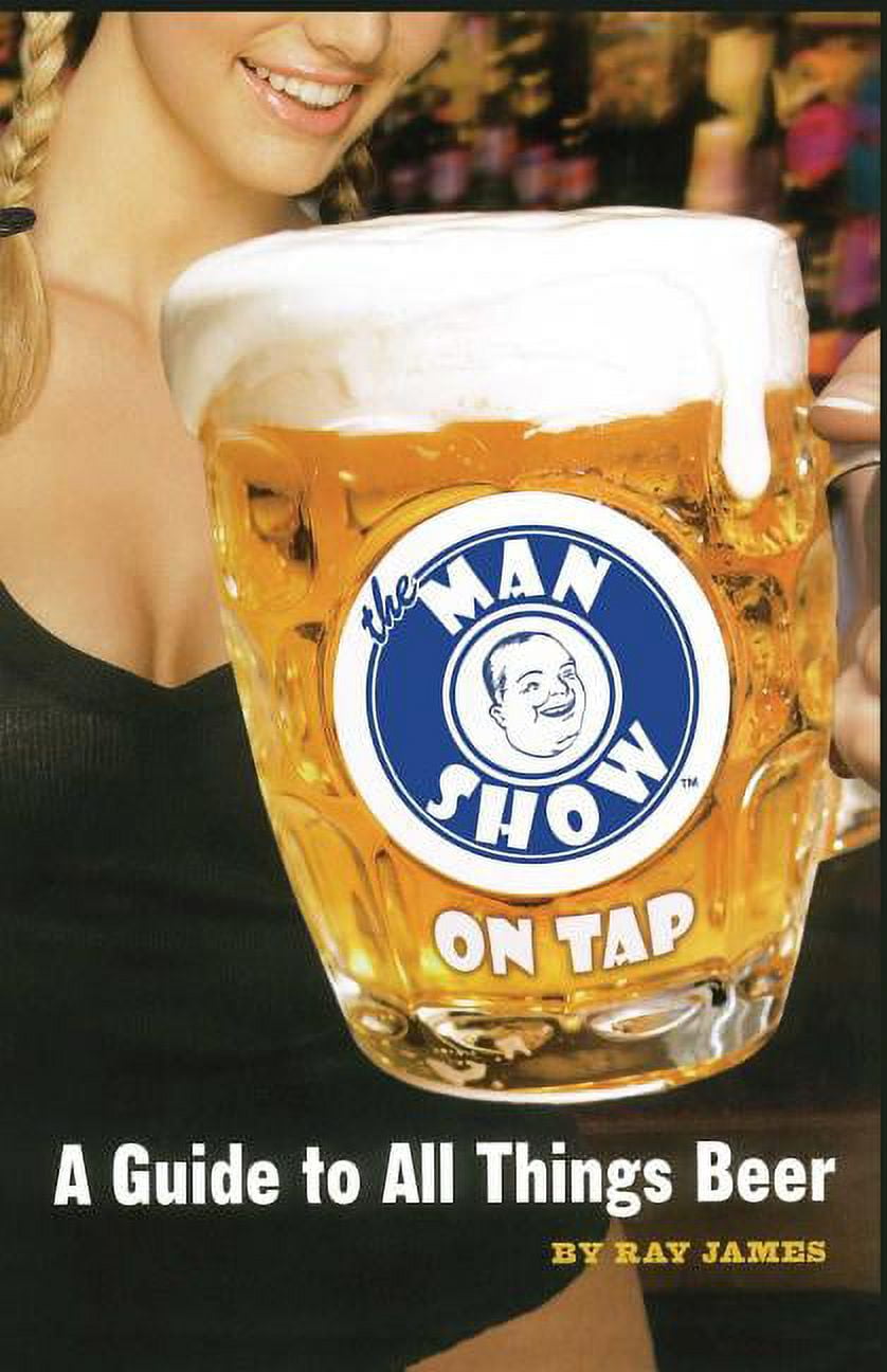 The Man Show on Tap: A Guide to All Things Beer, (Paperback) - Walmart.com