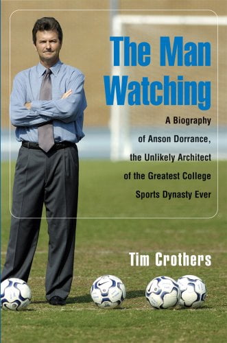 Pre-Owned The Man Watching: A Biography of Anson Dorrance, the Unlikely ...