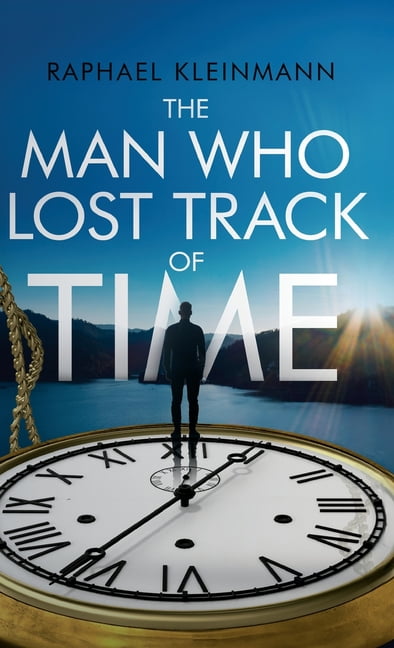 The Man Who Lost Track of Time: A Transformational Short Story on Time ...