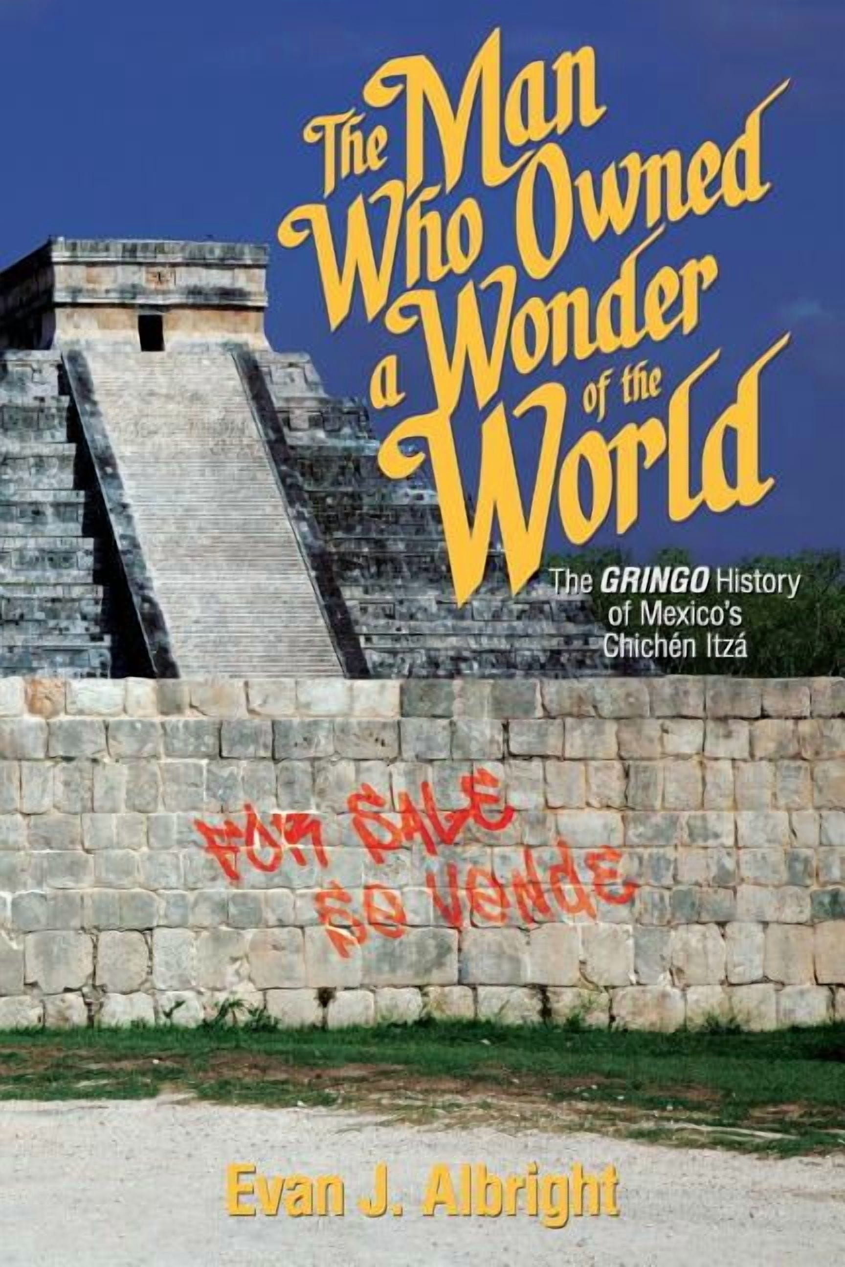 The Man Who Owned a Wonder of the World: The Gringo History of Mexico's ...