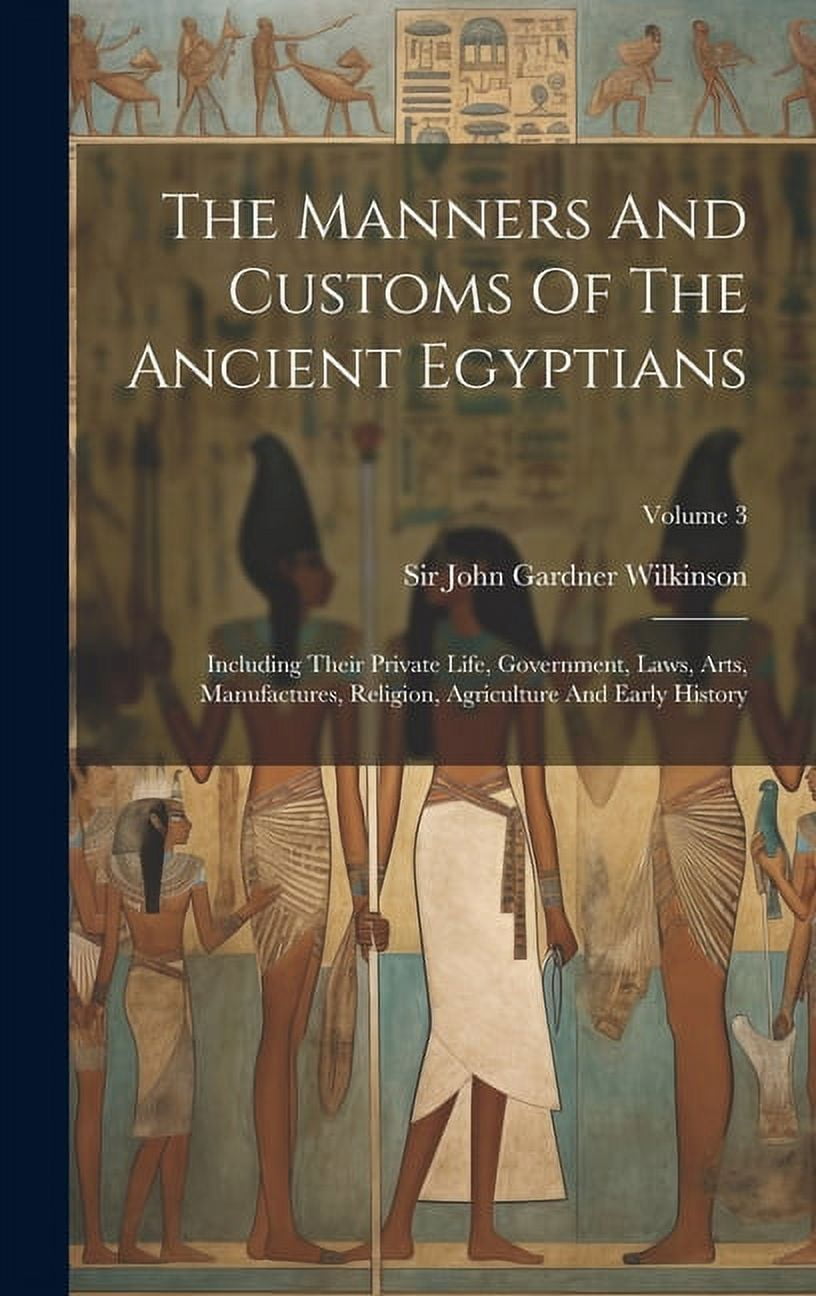 The Manners And Customs Of The Ancient Egyptians (Hardcover) - Walmart.com
