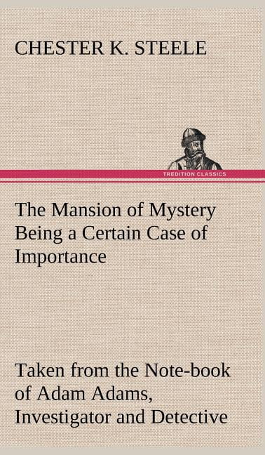 The Mansion of Mystery Being a Certain Case of Importance, Taken from the Note-book of Adam ...