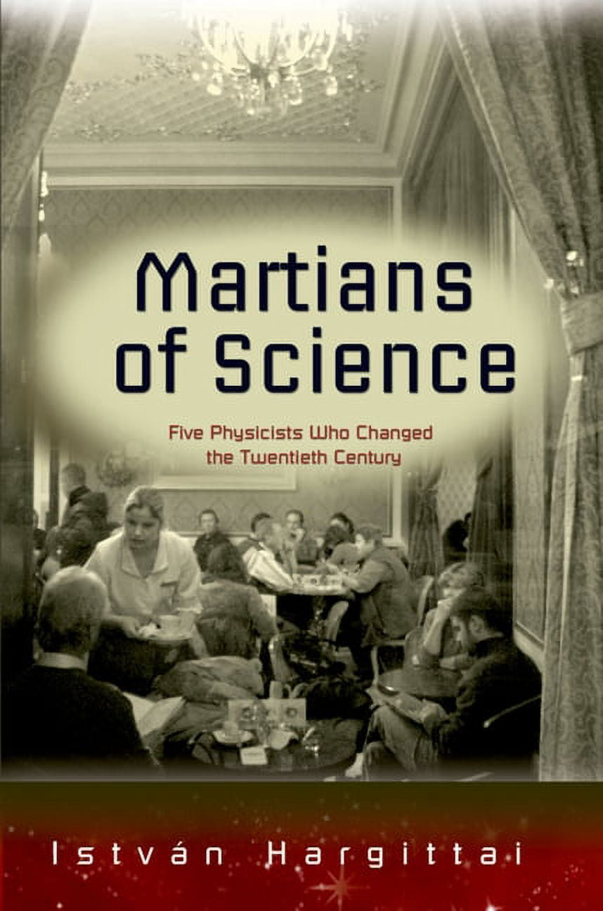 The Martians of Science: Five Physicists Who Changed the Twentieth ...