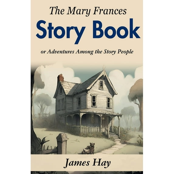 The Mary Frances Story Book: Jane Eayre Fryer's Adventures Among the ...