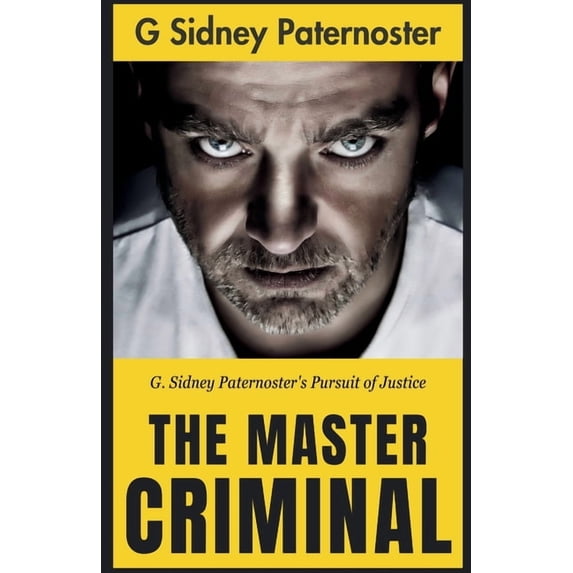 The Master Criminal: G. Sidney Paternoster's Pursuit of Justice ...