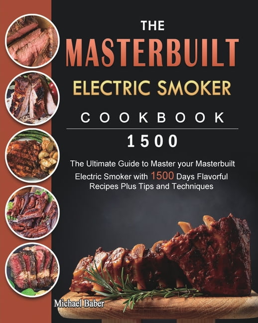 The Masterbuilt Electric Smoker Cookbook 1500: The Ultimate Guide to ...