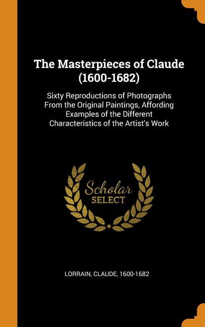 The Masterpieces of Claude (1600-1682) : Sixty Reproductions of ...