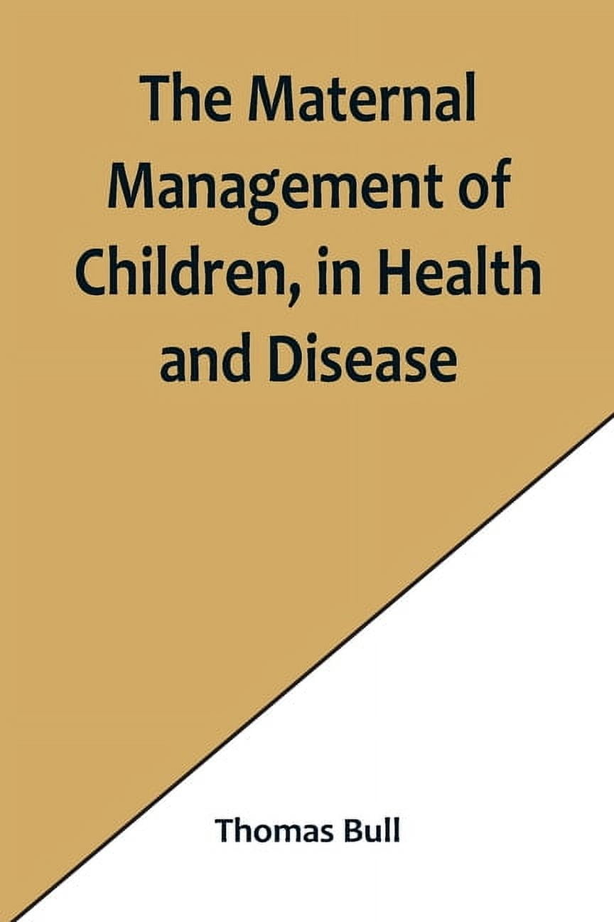 The Maternal Management of Children, in Health and Disease, (Paperback ...