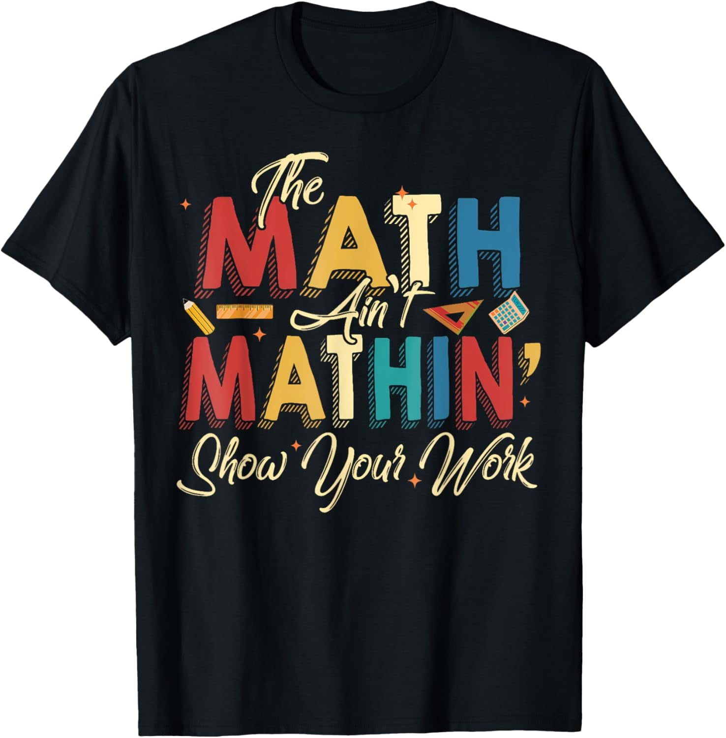 The Math Ain't Mathin' Show Your Work T-Shirt - Walmart.com