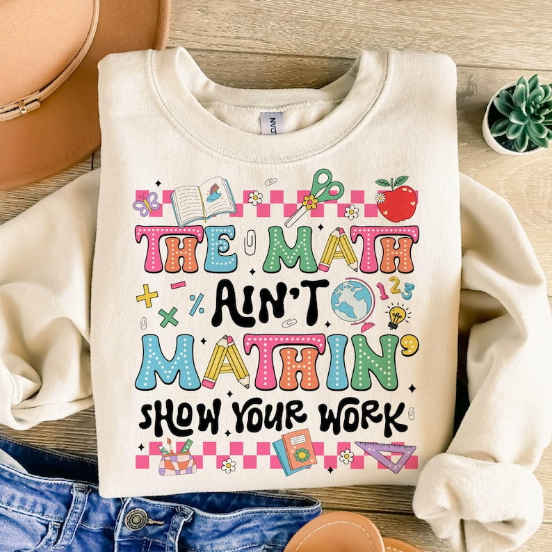 The Math Ain’t Mathin’ Sweatshirt, Funny Math Teacher Pullover, Back to ...