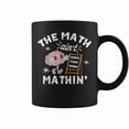 The Math Aint Mathin Cute Show Your Work Math Teacher Coffee Mugs ...