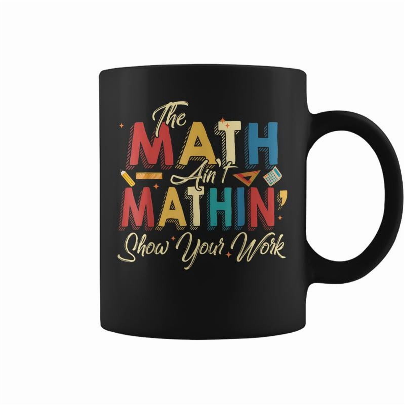 The Math Aint Mathin Show Your Work Coffee Mugs - Walmart.com