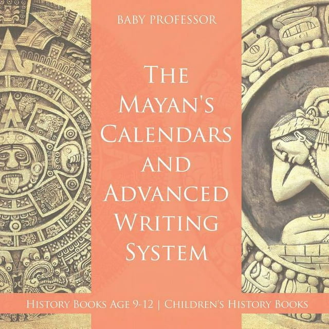 The Mayans' Calendars and Advanced Writing System - History Books Age 9 ...